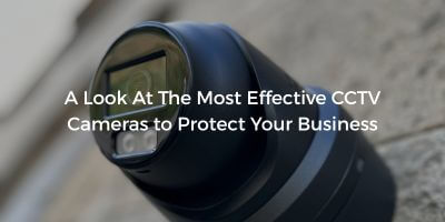 The Most Effective CCTV Cameras to Protect Your Business